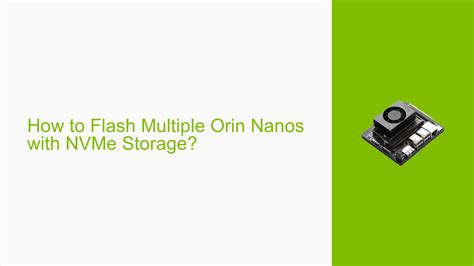 how to flash multiple orin nanos with nvme storage help docs for