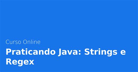Curso Online Praticando Java Strings E Regex Alura