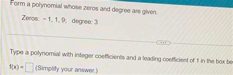 [answered] form a polynomial whose zeros and degree are given zeros 1 1