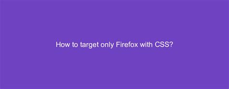 How To Target Only Firefox With CSS