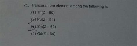 71 Transuranium Element Among The Following Is 1 Th Z 90 2 Pu Z 94