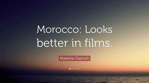 Marlene Dietrich Quote Morocco Looks Better In Films”