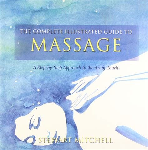 Massage A Step By Step Approach To The Healing Art Of Touch The