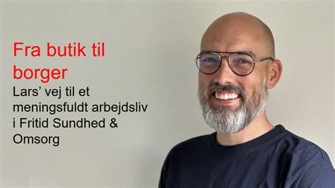 Fra Butik Til Borger Lars Vej Til Et Meningsfuldt Arbejdsliv I Fritid