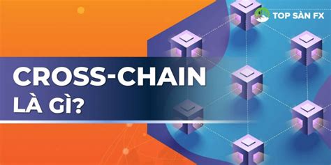 Cross Chain Là Gì Top Các Dự án Cross Chain Tiềm Năng Nhất