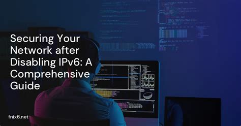 Securing Your Network After Disabling Ipv6 A Comprehensive Guide Fnix6