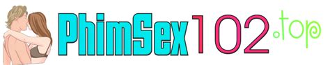 Phimsex102 Top Xem Phim Sex Việt Nam