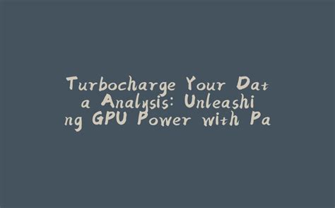 Turbocharge Your Data Analysis Unleashing Gpu Power With Pandas 拾光赋