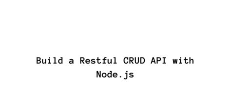 build a restful crud api with node js dev community