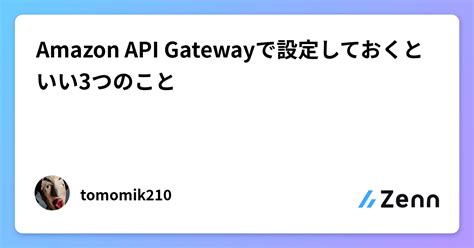 Amazon Api Gatewayで設定しておくといい3つのこと