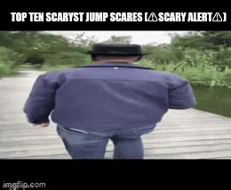 Top Ten Scaryst Jump Scares ⚠scary Alert⚠ Imgflip