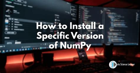 How To Install A Specific Version Of NumPy 3 Steps Only