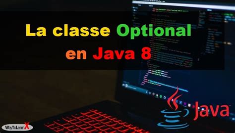 La Classe Optional En Java 8 Waytolearnx