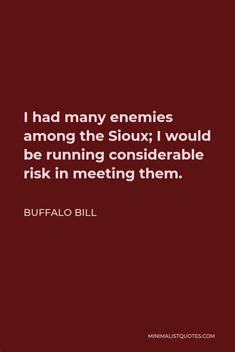 Buffalo Bill Quote I Had Many Enemies Among The Sioux I Would Be