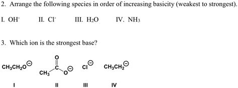SOLVED: 2. Arrange the following species in order of increasing basicity (weakest to strongest ...