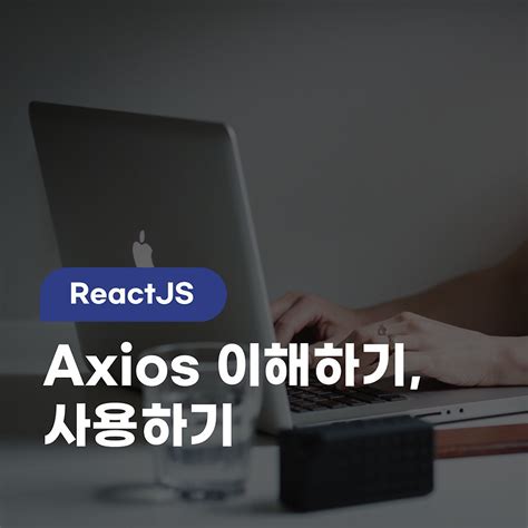[reactjs] Axios 이해하기 사용하기