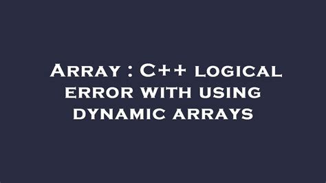 array c logical error with using dynamic arrays youtube
