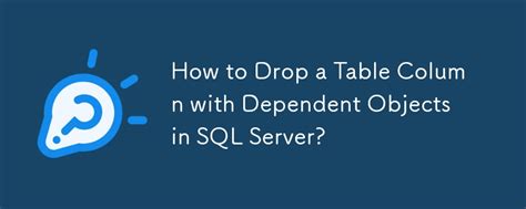 sql server에서 종속 개체가 있는 테이블 열을 삭제하는 방법은 무엇입니까 mysql 튜토리얼 php cn