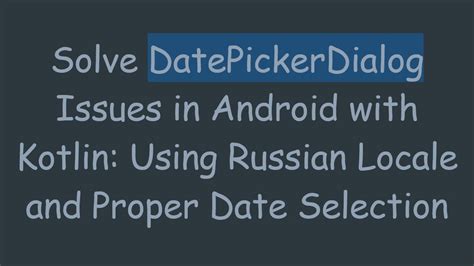 Solve DatePickerDialog Issues in Android with Kotlin: Using Russian Locale and Proper Date ...