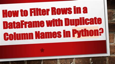How To Filter Rows In A Dataframe With Duplicate Column Names In Python Youtube