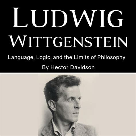 Ludwig Wittgenstein Language Logic And The Limits Of Philosophy Audiobook Hector Davidson