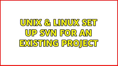 Unix And Linux Set Up Svn For An Existing Project 2 Solutions Youtube