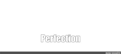 Meme Perfection All Templates Meme Meme Perfection All Templates Meme