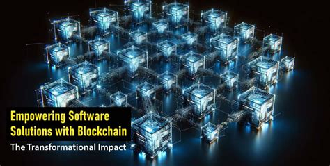 Empowering Software Solutions With Blockchain The Transformational Impact