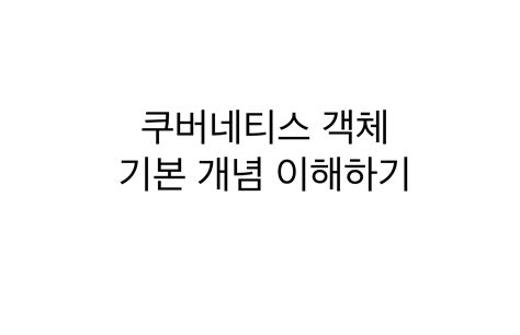 쿠버네티스 객체 이해하기