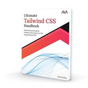 Ultimate Tailwind CSS Handbook Build Sleek And Modern Websites With Immersive UIs Using