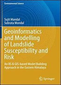 Geoinformatics And Modelling Of Landslide Susceptibility And Risk An Rs Gis Based Model