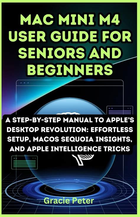 Mac Mini M4 User Guide For Seniors And Beginners Step By Step Manual