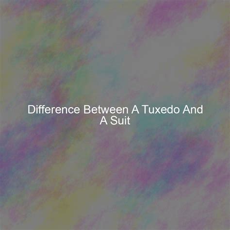 What Is The Difference Between A Tuxedo And A Suit Difference Between