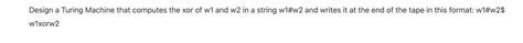 Design A Turing Machine That Computes The Xor Of W1