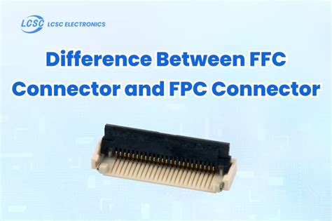 Lcsc Electronics On Linkedin Difference Between Ffc Connector And Fpc Connector Electronic