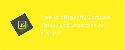 how to efficiently compare arrays and objects in javascript js tutorial php cn