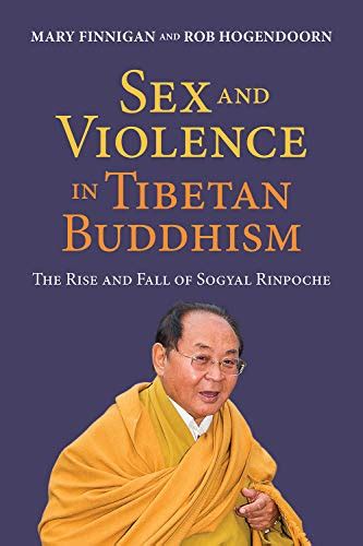 Sex And Violence In Tibetan Buddhism The Rise And Fall Of Sogyal