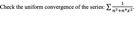 Solved Check The Uniform Convergence Of The Series Chegg