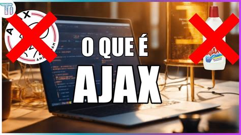 Ajax Explicado O Que E Como Funciona Com Exemplo Youtube
