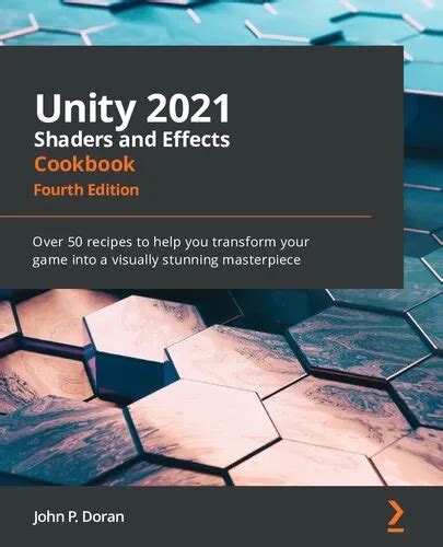 Unity 2021 Shaders And Effects Cookbook Over 50 Recipes To Help You Transform Your Game Into A