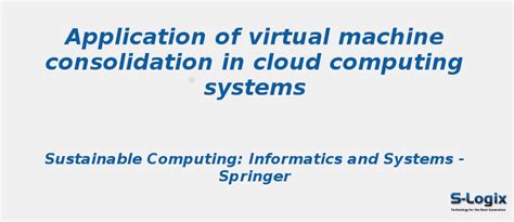Application Of Virtual Machine Consolidation In Cloud Computing S Logix