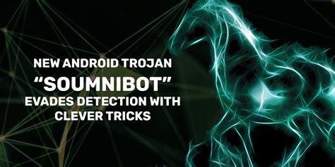 New Android Trojan Soumnibot” Evades Detection With Clever Tricks Quixxi