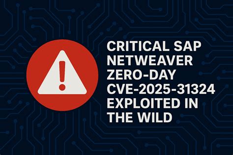 Cisa Adds Sap Netweaver Zero Day Cve 2025 31324 To Kev Database