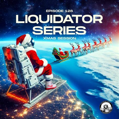Stream Liquidator Series 128 Xmas Session December 2023 By Liquidator