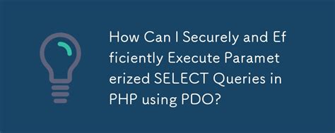 How Can I Securely And Efficiently Execute Parameterized SELECT Queries In PHP Using PDO Mysql
