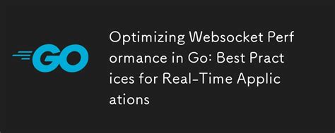 Optimizing Websocket Performance in Go: Best Practices for Real-Time ...