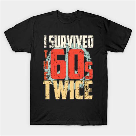 I Survived The Sixties Twice I Survived The Sixties Twice T Shirt