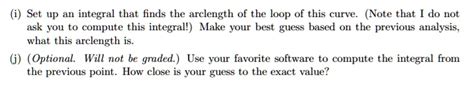 solved set up an integral that finds the arclength of the loop of this