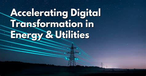 Accelerating Digital Transformation In Energy And Utilities From Legacy Barriers To Seamless