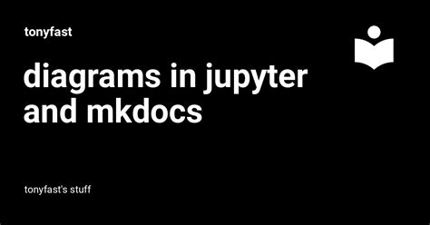 Diagrams In Jupyter And Mkdocs Tonyfast